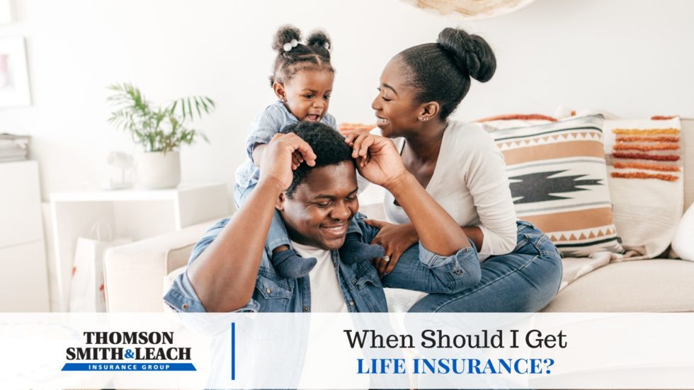 When Should I Get Life Insurance? - TSL Insurance Group